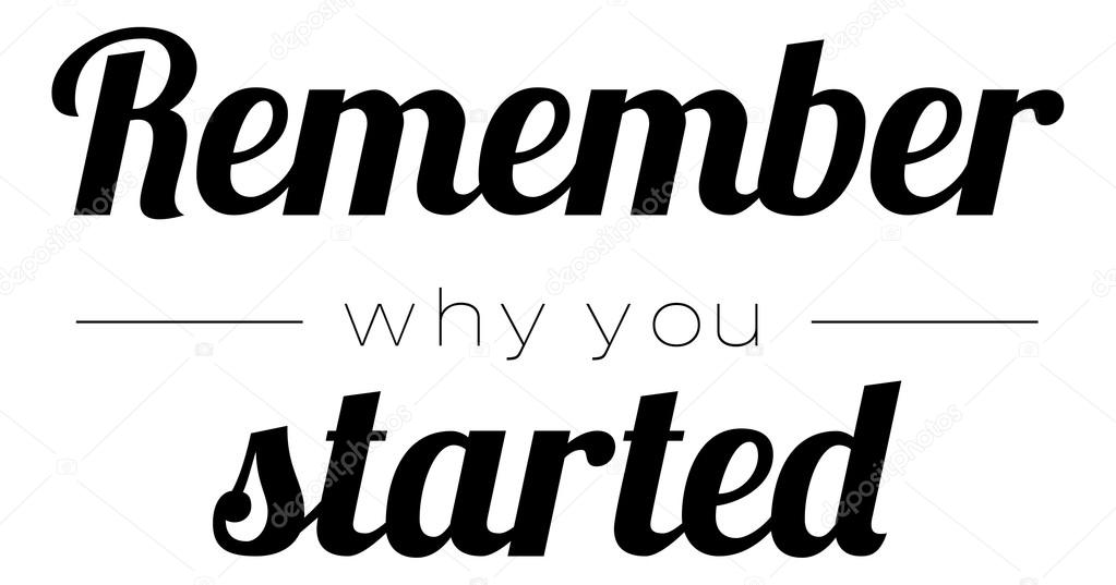 Remember why you started — Stock Vector © one7thlifetime #54819463 Remember why you started — Stock Vector © one7thlifetime #54819463