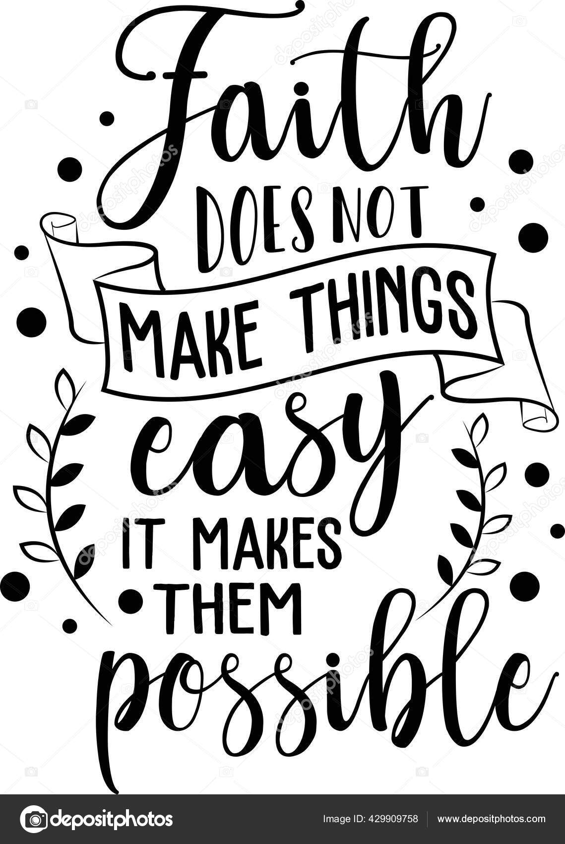 Faith Does not Make things Easy It makes them Possible on white ...