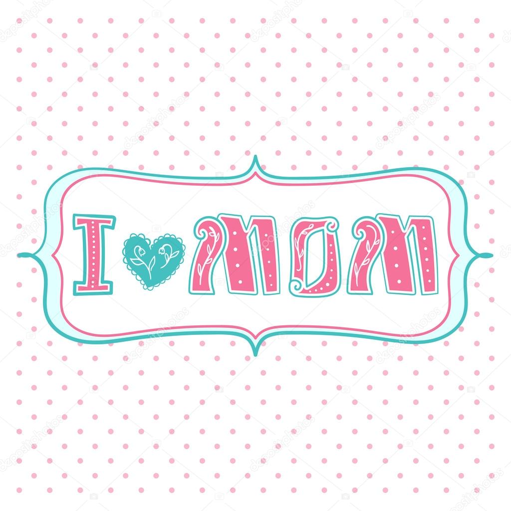 I love mom, lettering text with heart sign. Greeting Card Mothers Day ...