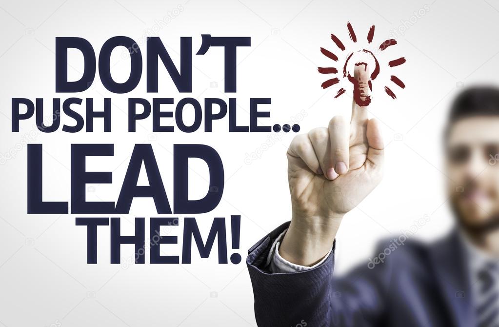 Business man pointing the text: Don't Push People...Lead Them! — Stock ...