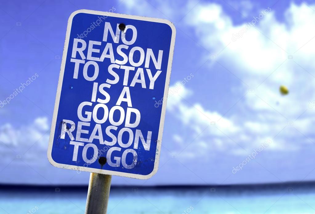 No Reason To Stay is a Good Reason To Go sign Stock Photo by ...