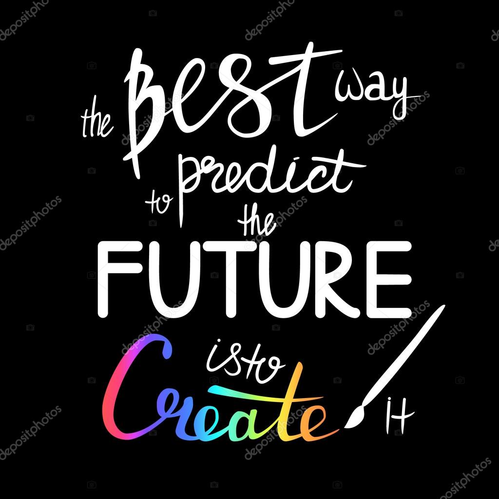 The Best Way To Predict The Future Is To Create It Poster
